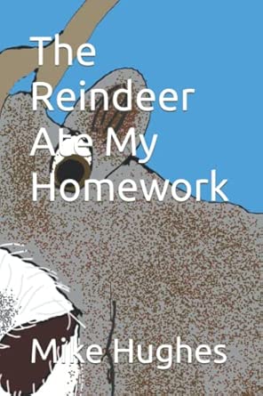 The Reindeer Ate My Homework: Hughes, Mike: 9781732355156: Amazon.com ...