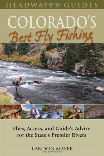 Colorado's Best Fly Fishing: Flies, Access, and Guide's Advice for the ...