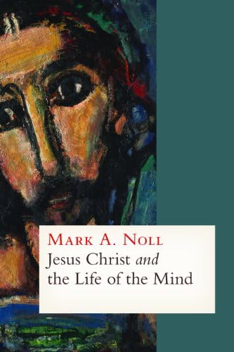Jesus Christ and the Life of the Mind: Noll, Mark A.: 9780802866370 ...
