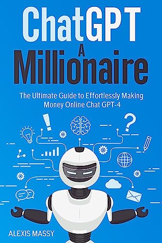 Amazon.com: ChatGPT A Millionaire: The Ultimate Guide to Effortlessly Making Money Online Chat ...