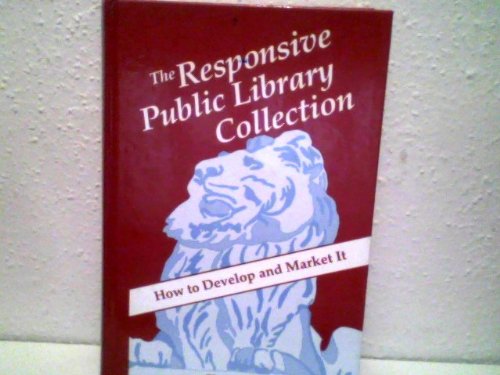 The Responsive Public Library Collection: How to Develop and Market It ...
