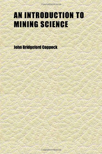 An Introduction to Mining Science; A Theoretical and Practical Textbook ...