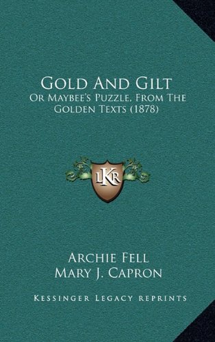 Gold And Gilt: Or Maybee's Puzzle, From The Golden Texts (1878): Fell ...