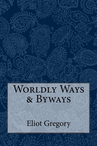 Worldly Ways & Byways: Gregory, Eliot, Anderson, Taylor: 9781986578349 ...