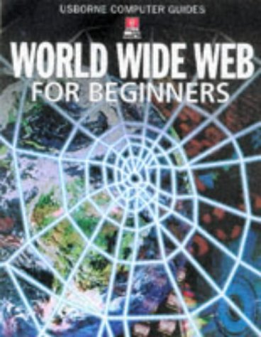 World Wide Web for Beginners (Usborne Computer Guides) : Asha, Kalbag ...