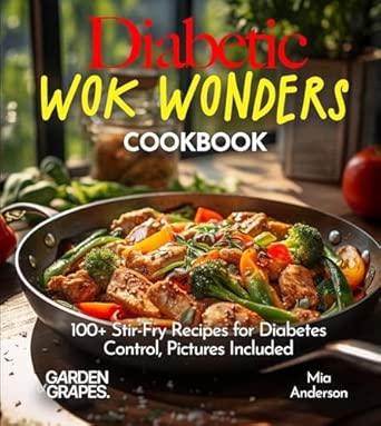 Diabetic Wok Wonders Cookbook: 100+ Stir-Fry Recipes for Diabetes ...