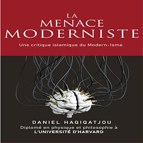 La Menace Moderniste [The Modernist Menace]: Une critique islamique du ...
