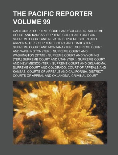 The Pacific reporter Volume 99: California Supreme Court: 9781130030112 ...