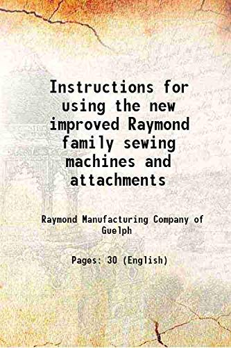 Instructions for using the new improved Raymond family sewing machines ...