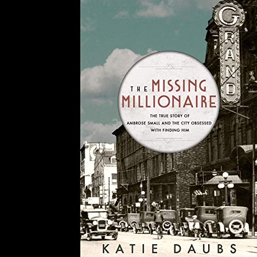The Missing Millionaire: The True Story of Ambrose Small and the City ...