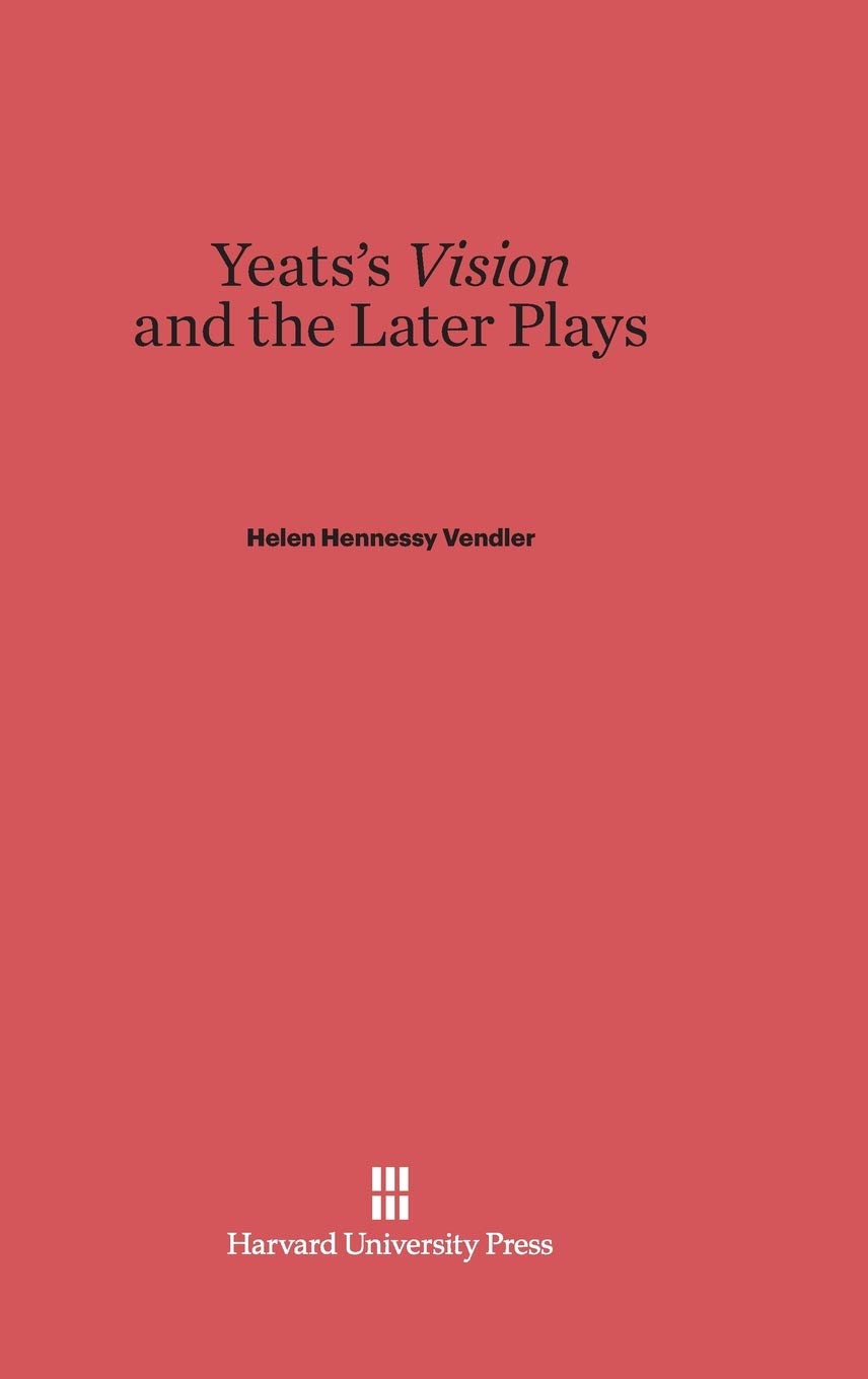 Yeats's Vision and the Later Plays: Vendler, Helen Hennessy ...