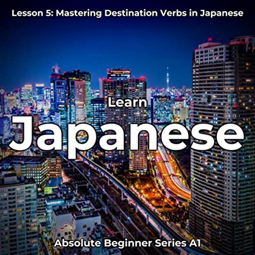 Play Learn Japanese Lesson 5: Mastering Destination Verbs in Japanese ...