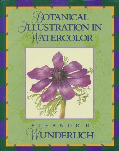 Botanical Illustration in Watercolor: Wunderlich, Eleanor B ...