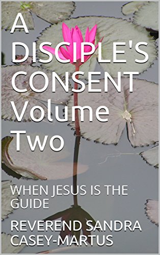 A DISCIPLE'S CONSENT Volume Two: WHEN JESUS IS THE GUIDE - Kindle ...