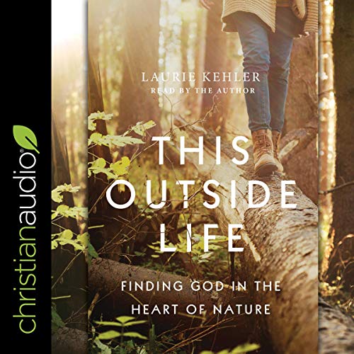 Amazon.com: This Outside Life: Finding God in the Heart of Nature ...