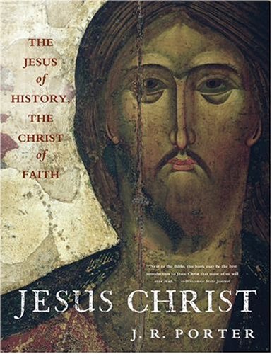 Jesus Christ: The Jesus of History, the Christ of Faith: Porter, J. R ...