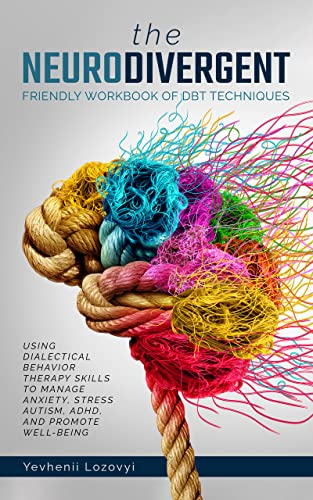 The Neurodivergent Friendly Workbook of DBT Techniques Using Dialectical Behavior Therapy To ...