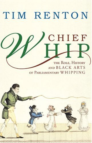 Chief Whip: The Role, History and Black Arts of Parliamentary Whipping ...