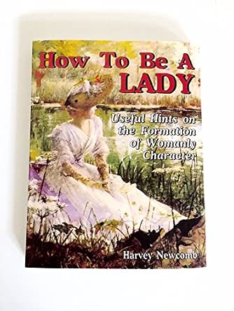 How To Be A Lady: Harvey Newcomb: 9780970852564: Amazon.com: Books