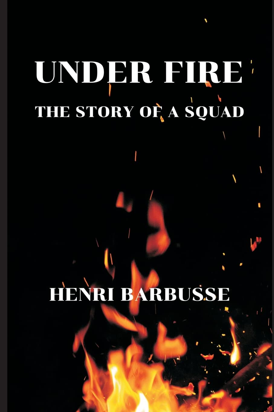 Under Fire: The Story of a Squad : Barbusse, Henri: Amazon.co.uk: Books
