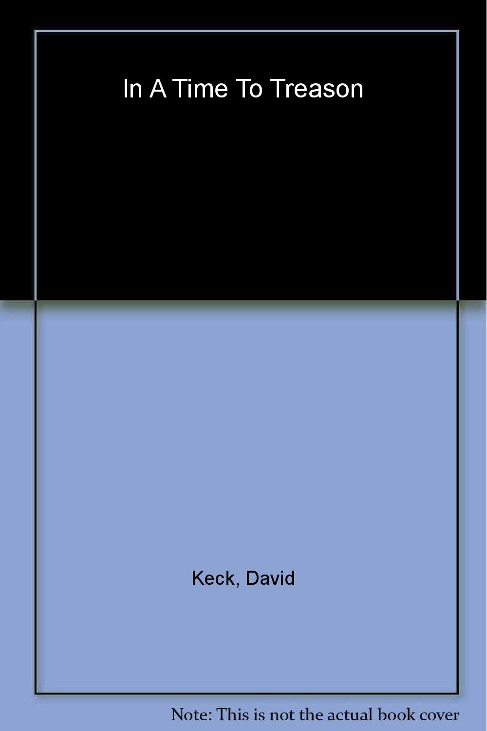 In a Time of Treason: Keck, David: 9780765313218: Amazon.com: Books