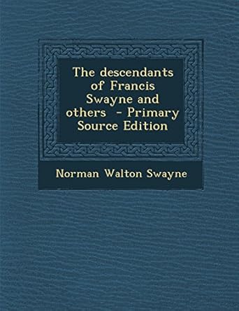 The descendants of Francis Swayne and others: Swayne, Norman Walton ...
