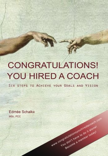 Congratulations You Hired a Coach: Six steps to achieve your goals and ...