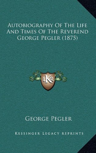 Buy Autobiography of the Life and Times of the Reverend George Pegler ...