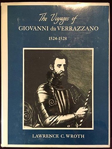 The Voyages of Giovanni Da Verrazzano 1524-1528: Wroth, Lawrence C ...