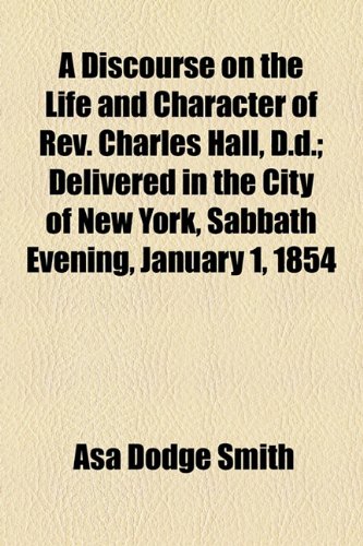 Buy A Discourse on the Life and Character of Rev. Charles Hall, D.d ...
