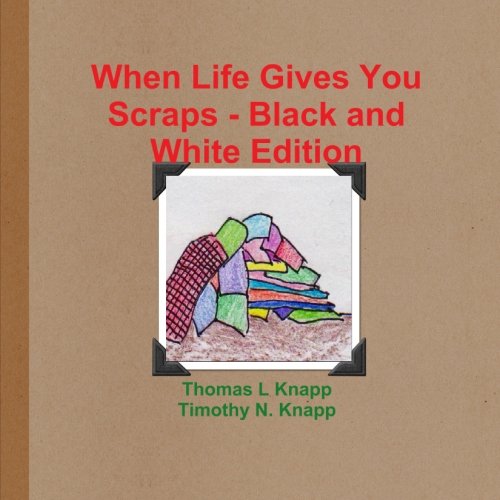 When Life Gives You Scraps - Black and White Edition: Knapp, Thomas L ...