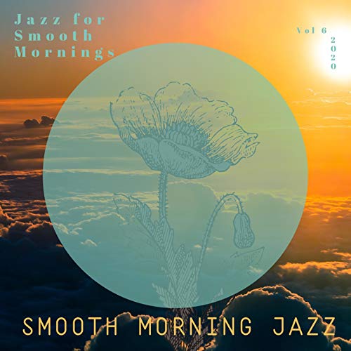 Amazon.com: Jazz for Smooth Mornings, Vol 6 : Smooth Morning Jazz ...