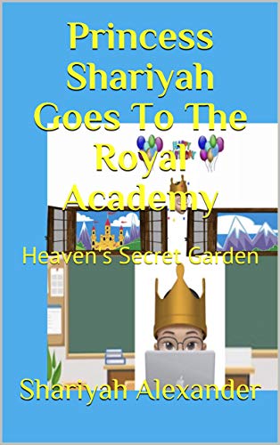 Princess Shariyah Goes To The Royal Academy: Heaven's Secret Garden ...
