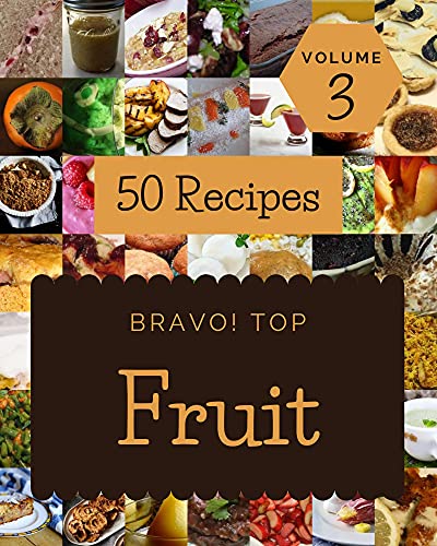 Bravo! Top 50 Fruit Recipes Volume 3: Home Cooking Made Easy with Fruit ...