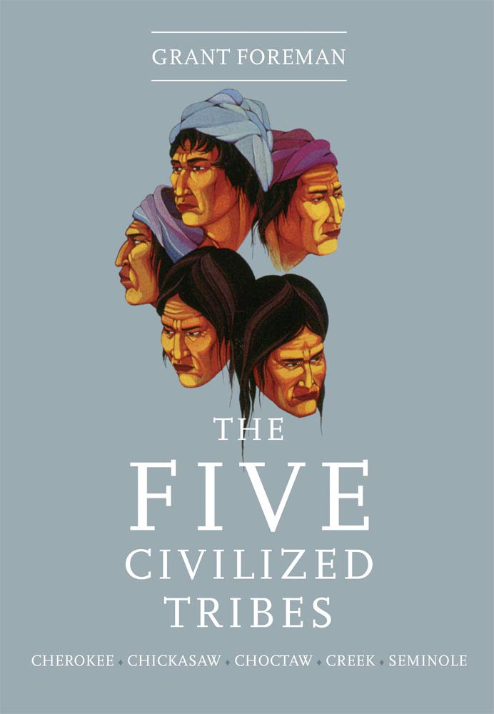 The Five Civilized Tribes: Cherokee, Chickasaw, Choctaw, Creek ...