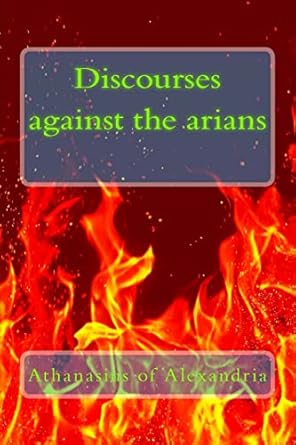 Discourses against the arians: Athanasius of Alexandria: 9781490479934 ...