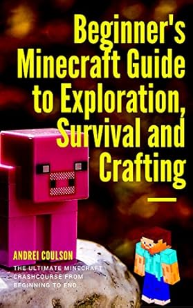 Beginner's Minecraft Guide to Exploration, Survival and Crafting: the ...