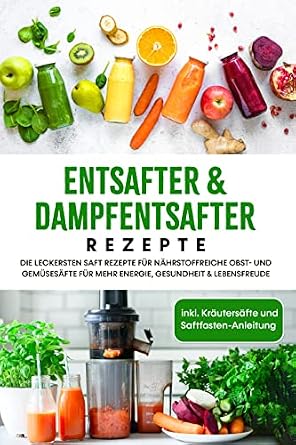 Amazon.co.jp: Entsafter & Dampfentsafter Rezepte: Die leckersten Saft ...