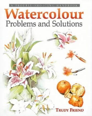 Watercolour Problems and Solutions: A Trouble-shooting Handbook: Trudy ...