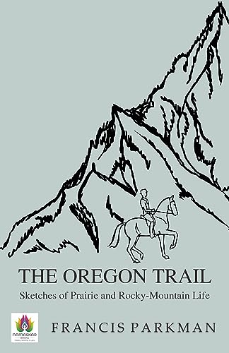 The Oregon Trail: Francis Parkman's Epic Expedition of the American ...