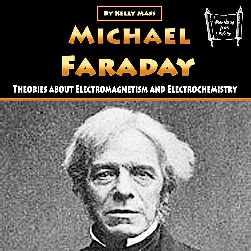 Michael Faraday: Theories About Electromagnetism and Electrochemistry ...