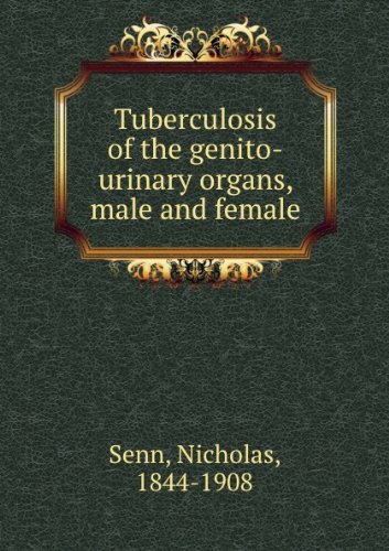 Tuberculosis of the genito-urinary organs, male and female: unknown ...