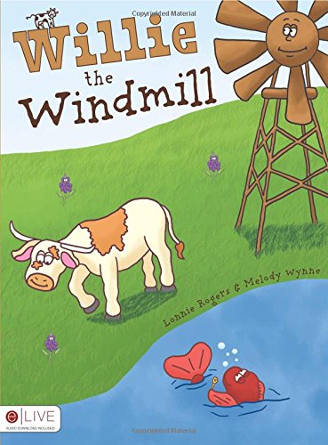 Willie the Windmill: Lonnie Rogers & Melody Wynne: 9781606049983 ...