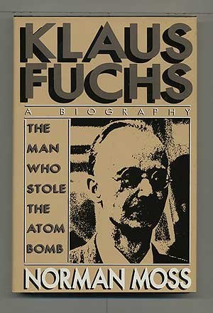 Klaus Fuchs: The Man Who Stole the Atom Bomb: Moss, Norman ...