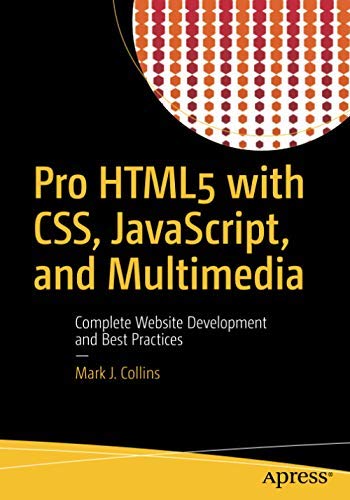 PRO HTML5 WITH CSS, JAVASCRIPT, AND MULTIMEDIA: COMPLETE WEBSITE DEVELOPMENT AND BEST PRACTICES ...