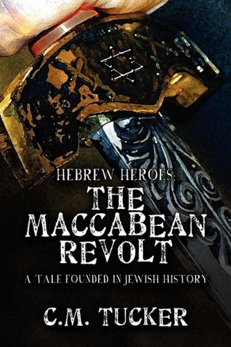 Hebrew Heroes: The Maccabean Revolt: Tucker, C. M.: 9781600391545 ...