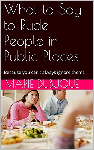 What to Say to Rude People in Public Places: Because you can't always ...