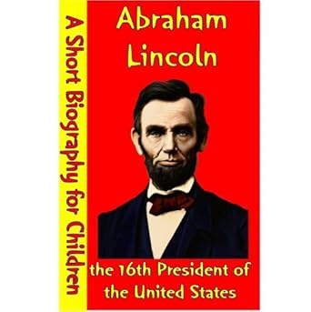 Abraham Lincoln : the 16th President of the United States (A Short ...