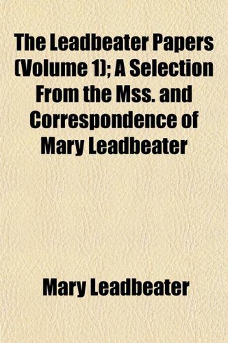 The Leadbeater Papers (Volume 1); A Selection from the Mss. and ...