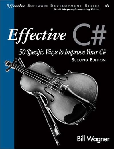 Effective C#: 50 Specific Ways to Improve Your C# (Effective Software ...